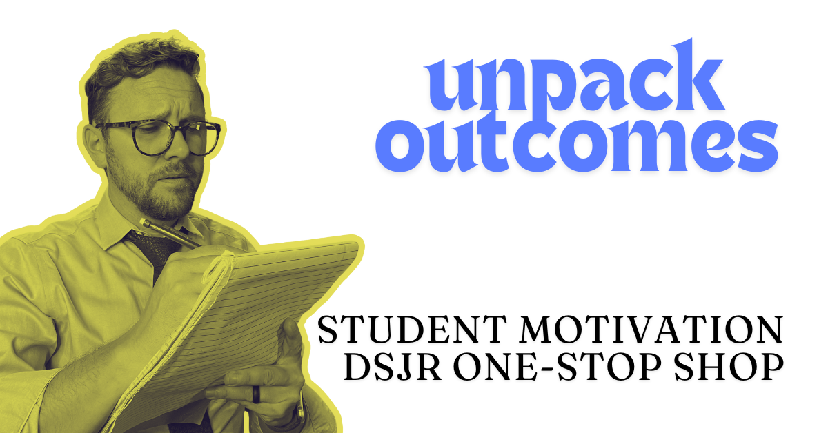 Unpack Outcomes – DSJR Student Motivation Guide - Dave Stuart Jr.